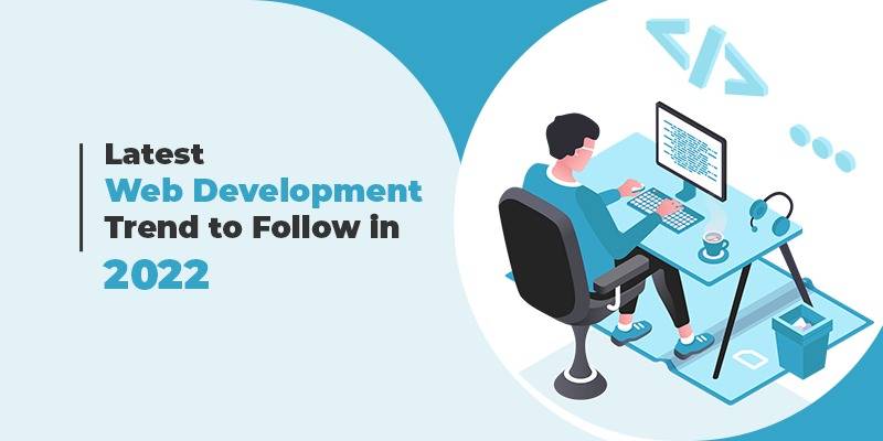 Latest Web Development Trends to Follow in 2022 & Beyond Latest Web Development Trends to Follow in 2022 & Beyond